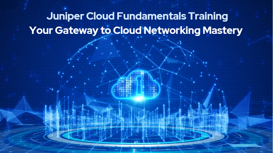 Juniper Cloud Fundamentals Training: Your Gateway to Cloud Networking