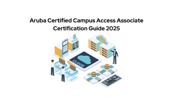 Aruba Certified Campus Access Associate Certification Guide 2025